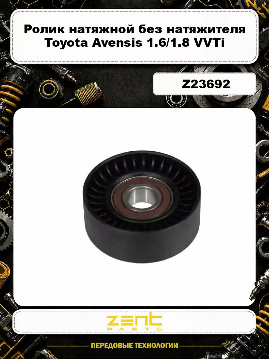 Ролик натяжной без натяжителя Toyota Avensis 1.6/1.8 VVTi/Corolla 1.4/1.6 16V 00> Z23692 ZENTPARTS