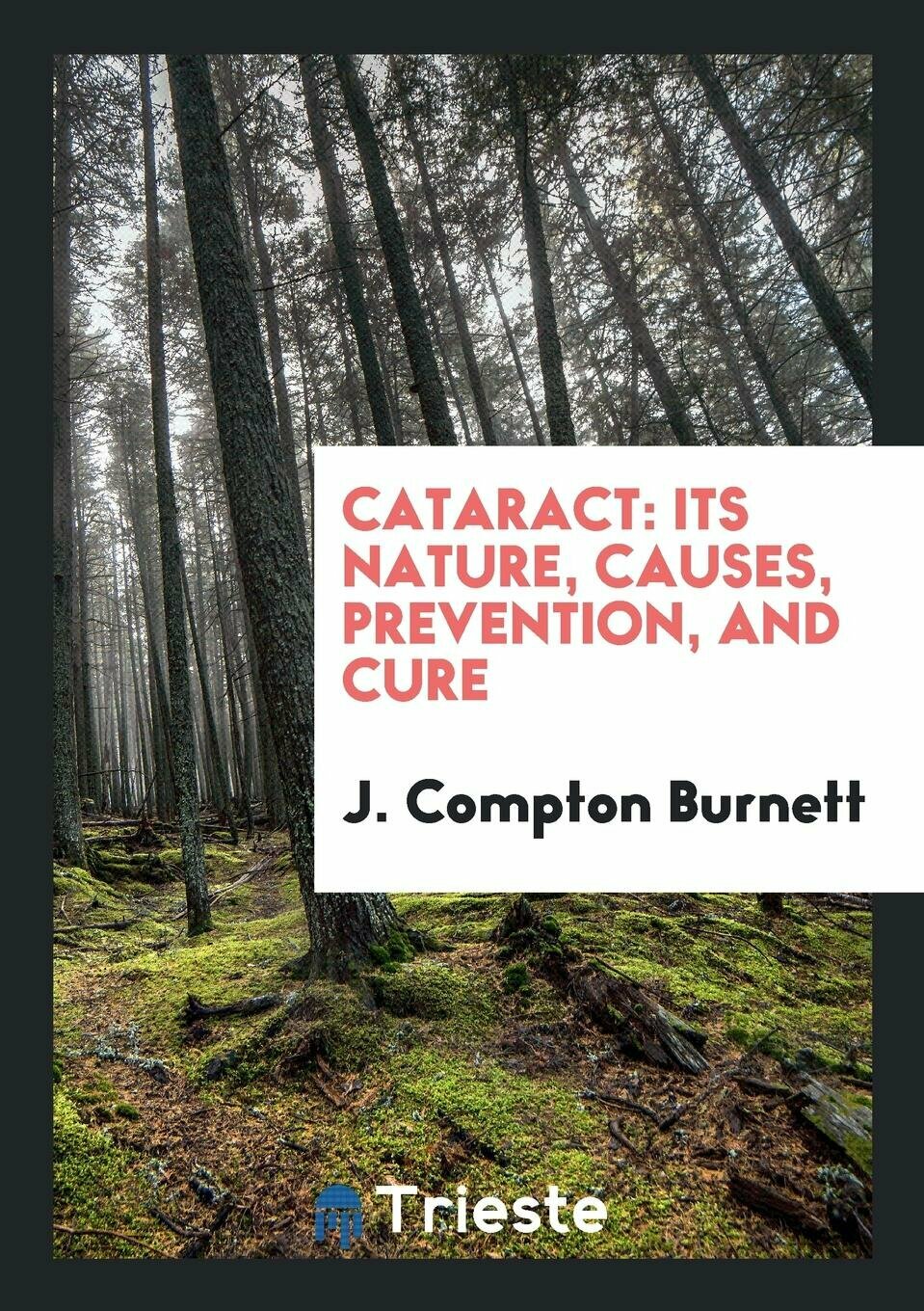 Cataract. Its Nature, Causes, Prevention, and Cure
