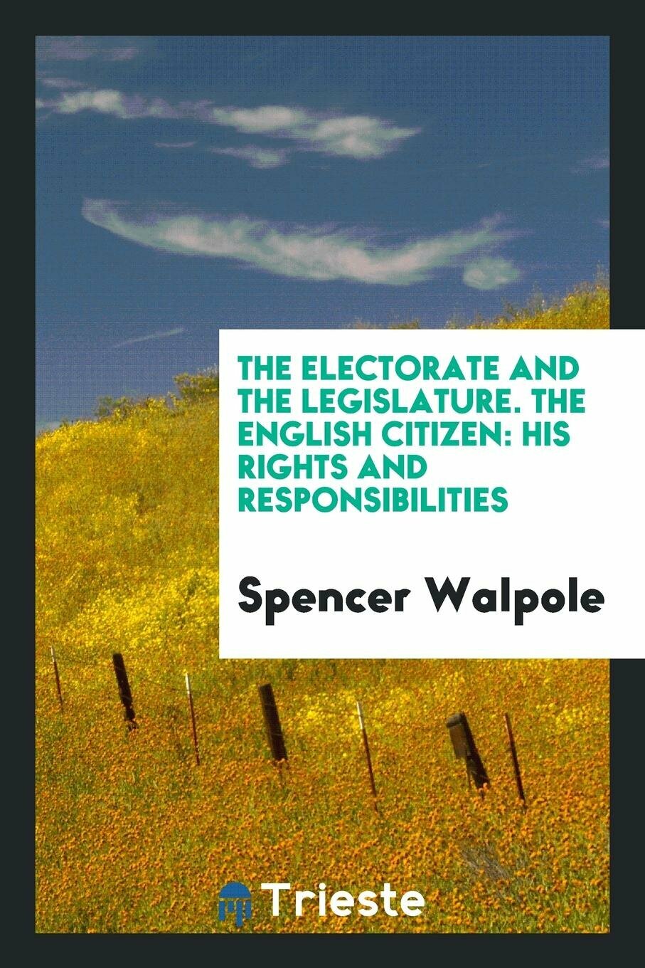 The Electorate and the Legislature. The English Citizen. His Rights and Responsibilities