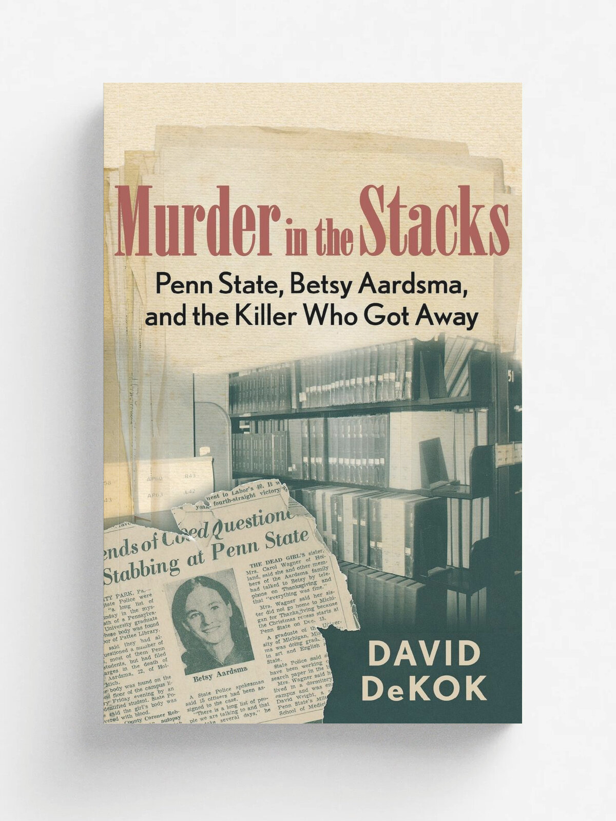 Murder in the Stacks. Penn State, Betsy Aardsma, and the Killer Who Got Away