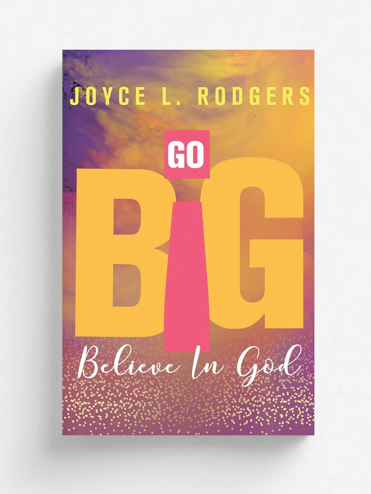 Go Big. Believe In God