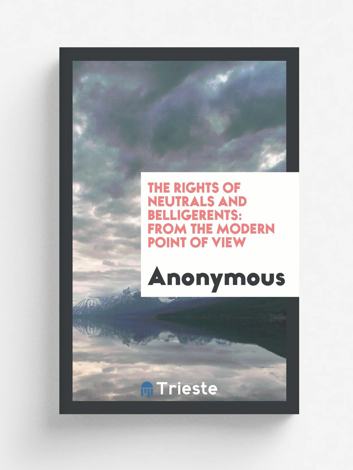 The Rights of Neutrals and Belligerents. From the Modern Point of View