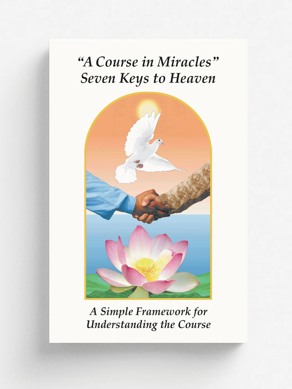 A Course in Miracles Seven Keys to Heaven. A Simple Framework for Understanding the Course