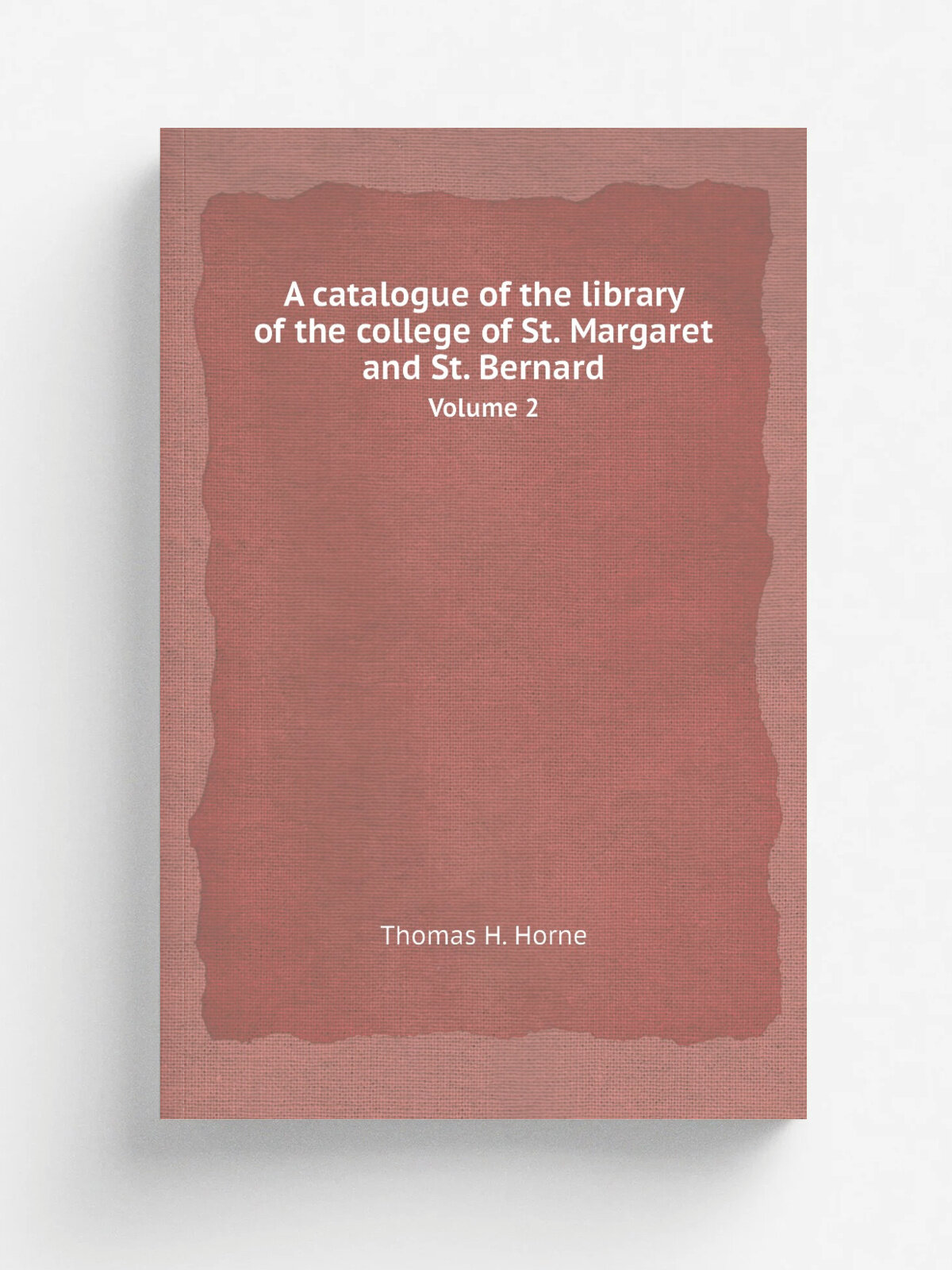 A catalogue of the library of the college of St. Margaret and St. Bernard. Volume 2