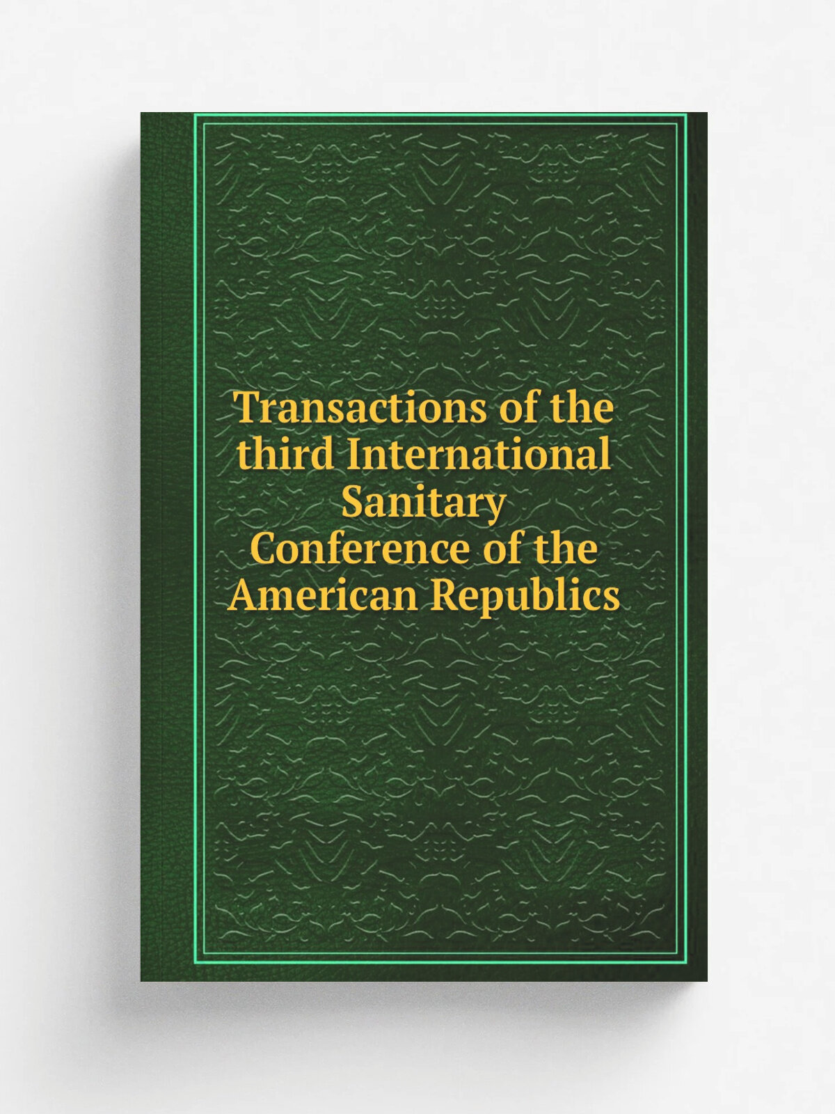 Transactions of the third International Sanitary Conference of the American Republics