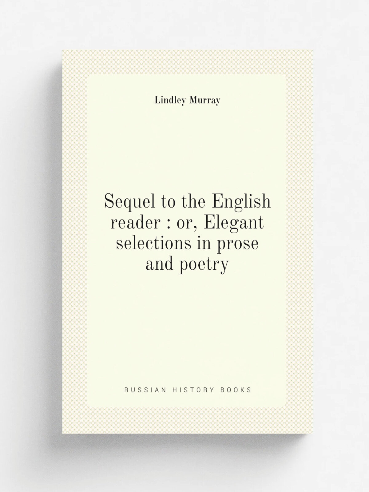 Sequel to the English reader : or, Elegant selections in prose and poetry