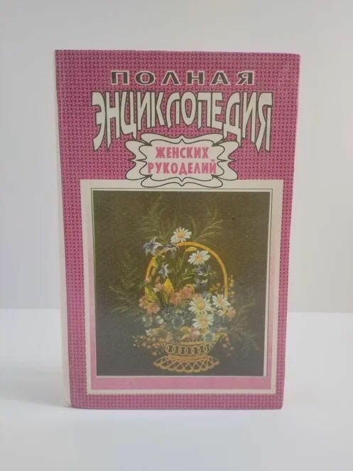 Полная энциклопедия женских рукоделий