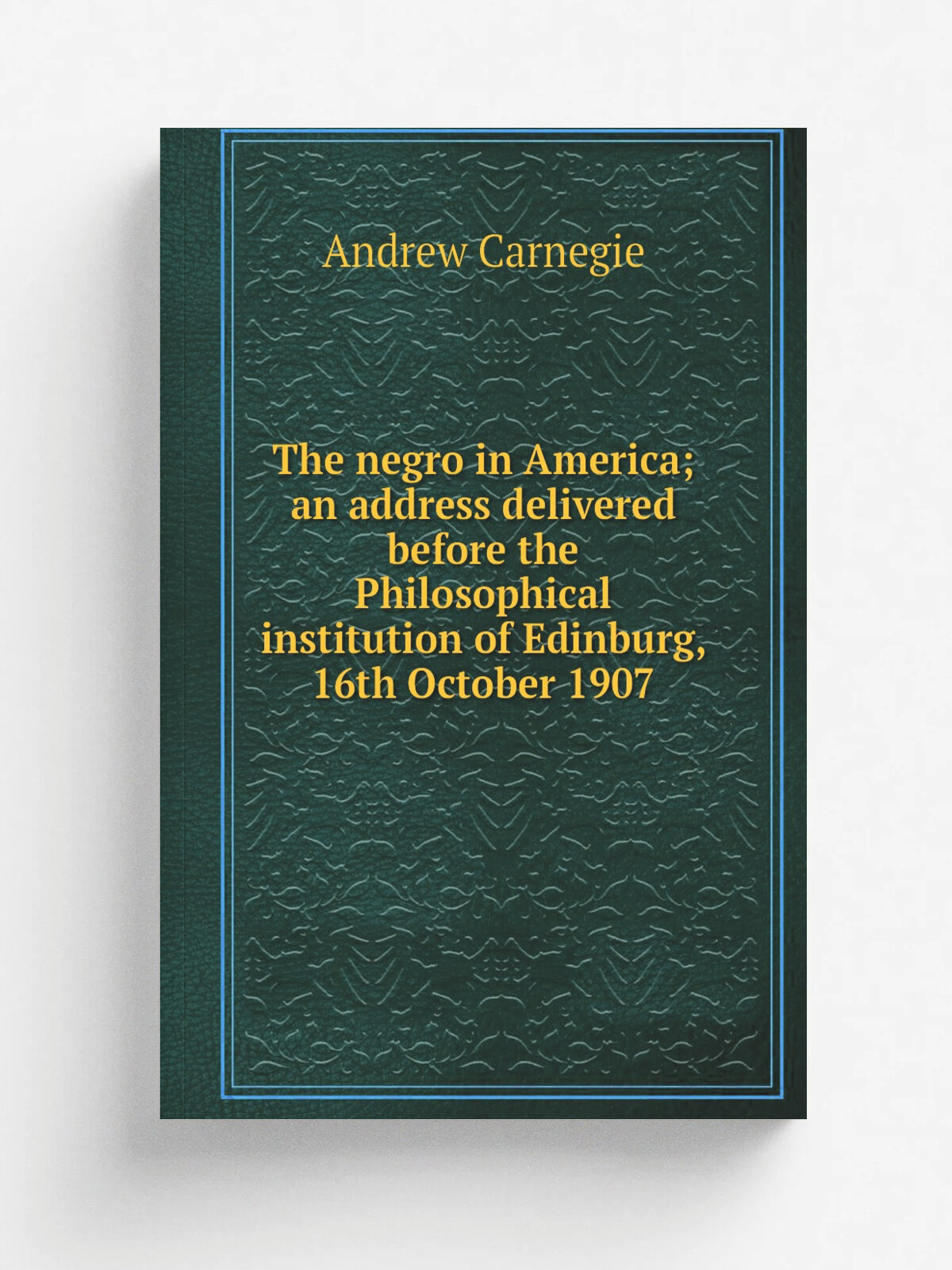 The negro in America; an address delivered before the Philosophical institution of Edinburg, 16th October 1907