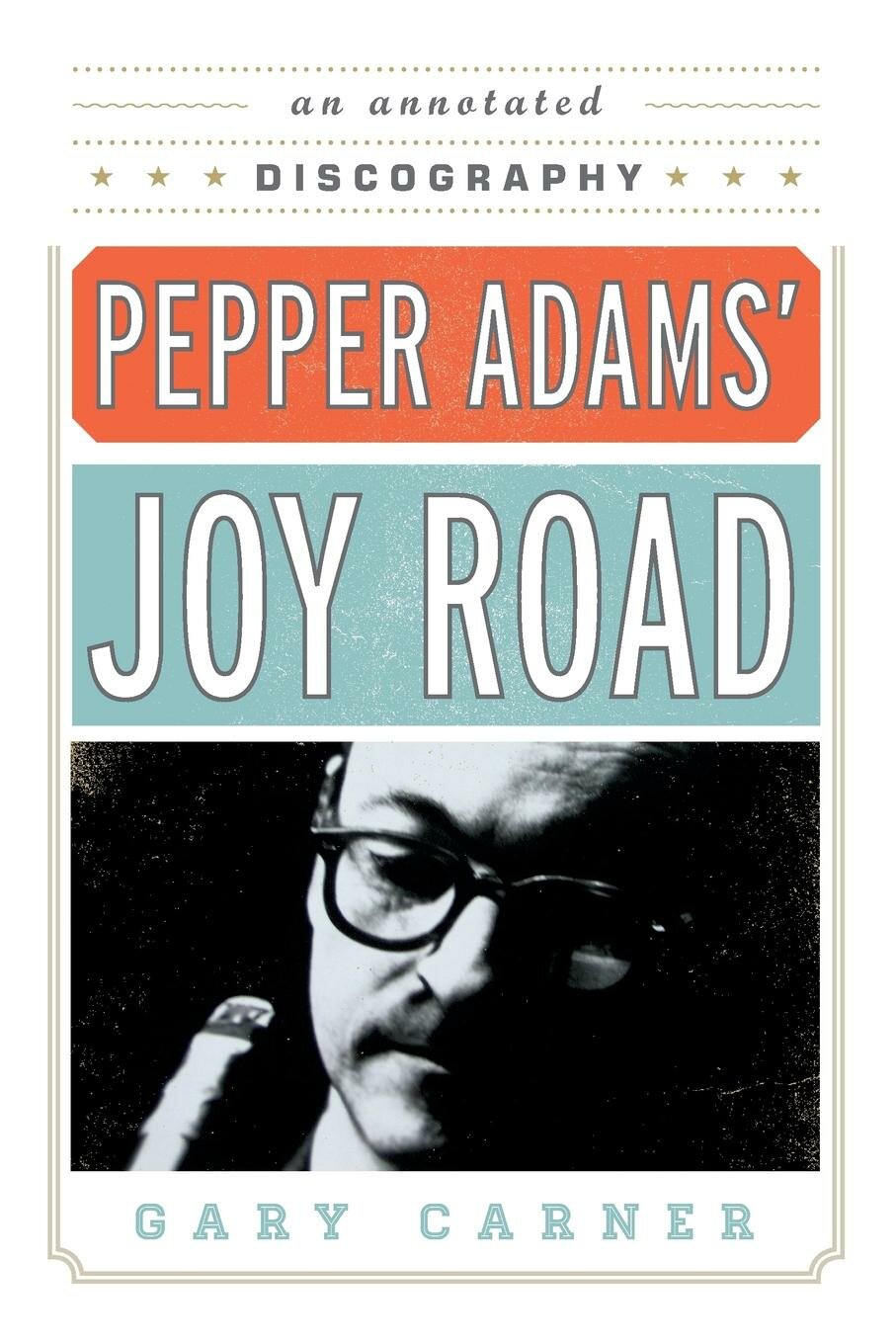 Pepper Adams' Joy Road. An Annotated Discography — фото 1