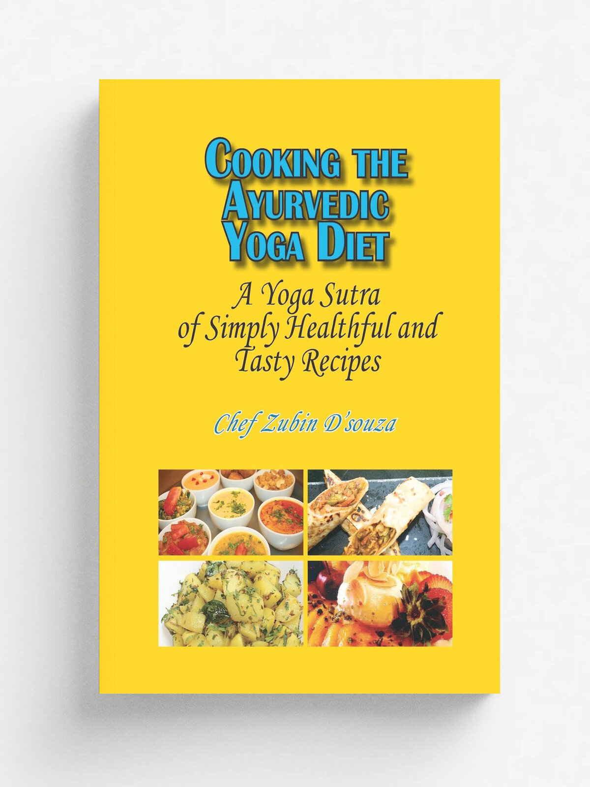 Cooking the Ayurvedic Yoga Diet. A Yoga Sutra of Simply Healthful and Tasty Recipes