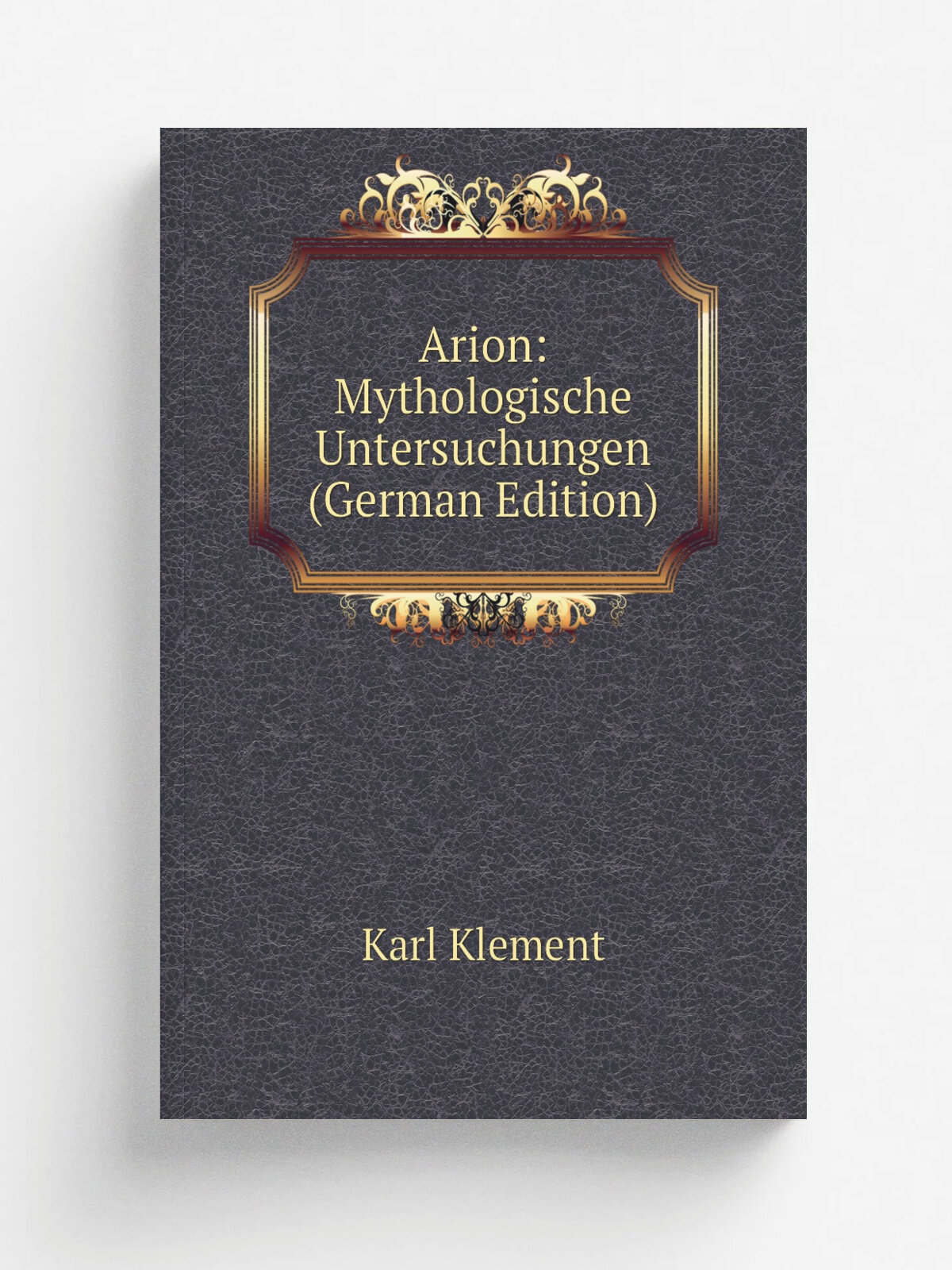 Arion: Mythologische Untersuchungen (German Edition) | Karl Klement | Репринт