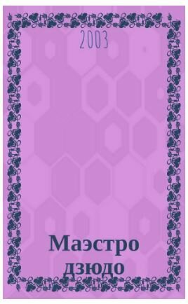 Маэстро дзюдо : Док. повесть : О жизни и спорт. достижениях А. А. Цюпаченко (С автографом)