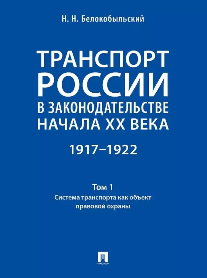 Транспорт России в законодательстве начала XX века: 1917–1922: в 3-х томах. Том 1: Система транспорта как объект правовой охраны