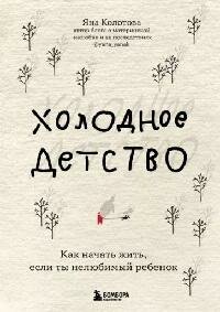 Книга "Холодное детство. Как начать жить, если ты нелюбимый ребенок"
