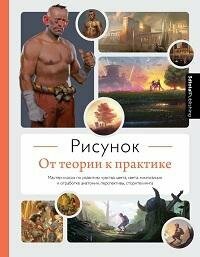 Книга "Рисунок. От теории к практике : мастер-классы по развитию чувства цвета, света, композиции и отработке анатомии, перспективы, сторителлинга"