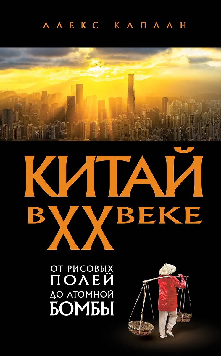 ЭКСМО Китай в XX веке. От рисовых полей до атомной бомбы, Каплан А, 2025 г