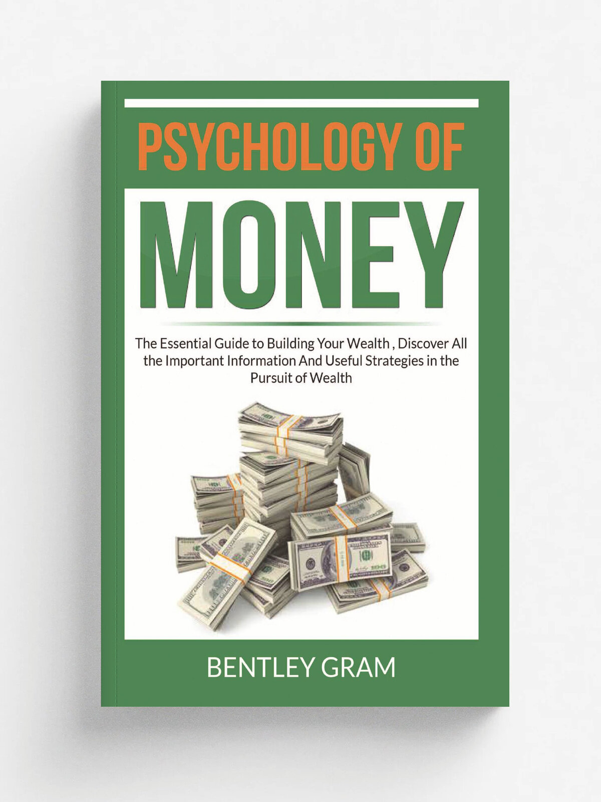 Psychology of Money. The Essential Guide to Building Your Wealth , Discover All the Important Information And Useful Strategies in the Pursuit of Wea…