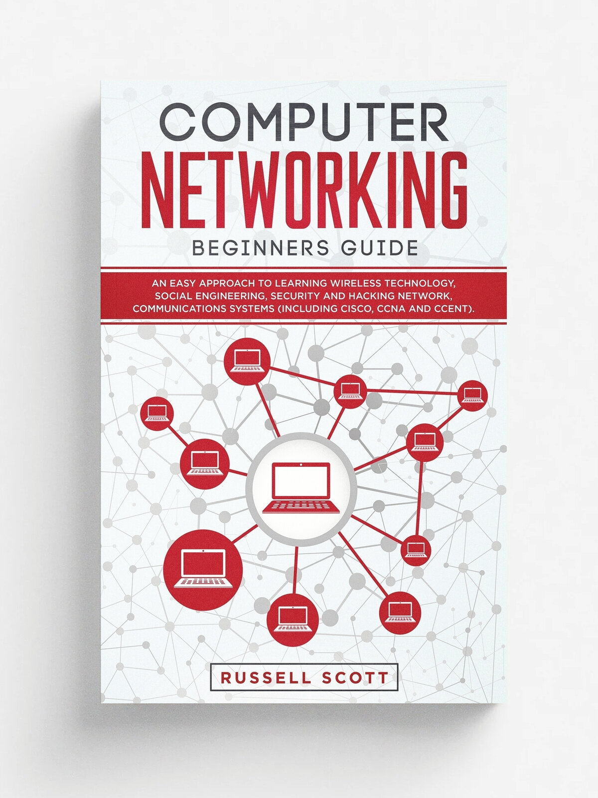 Computer Networking Beginners Guide. An Easy Approach to Learning Wireless Technology, Social Engineering, Security and Hacking Network, Communicatio…