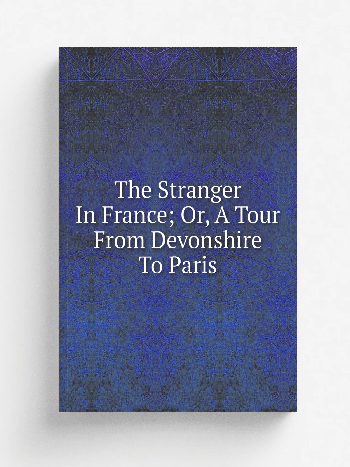 The Stranger In France; Or, A Tour From Devonshire To Paris | Репринт