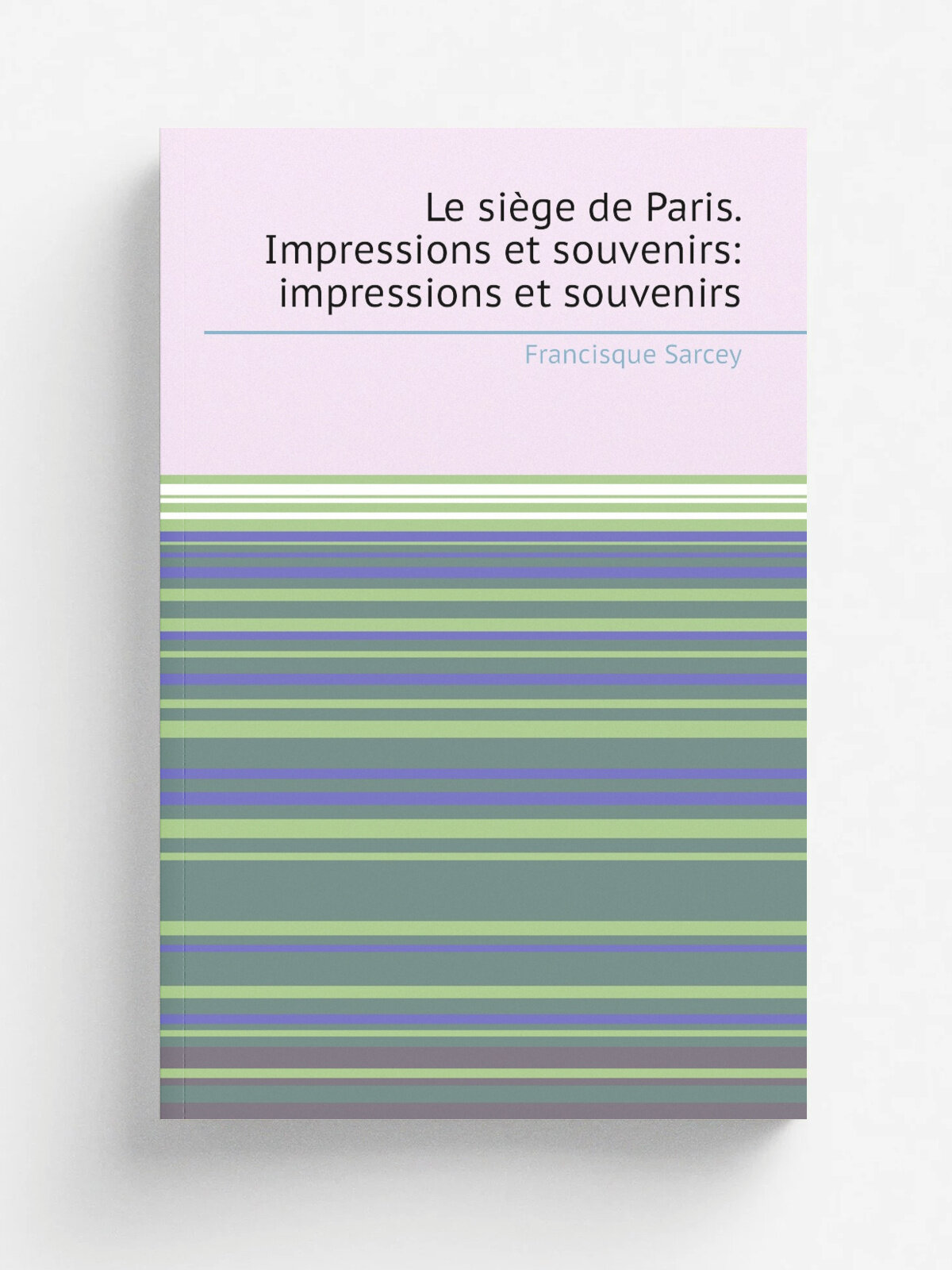 Le si.ge de Paris. Impressions et souvenirs: impressions et souvenirs | Francisque Sarcey | 1871 | E. Lachaud | Репринт