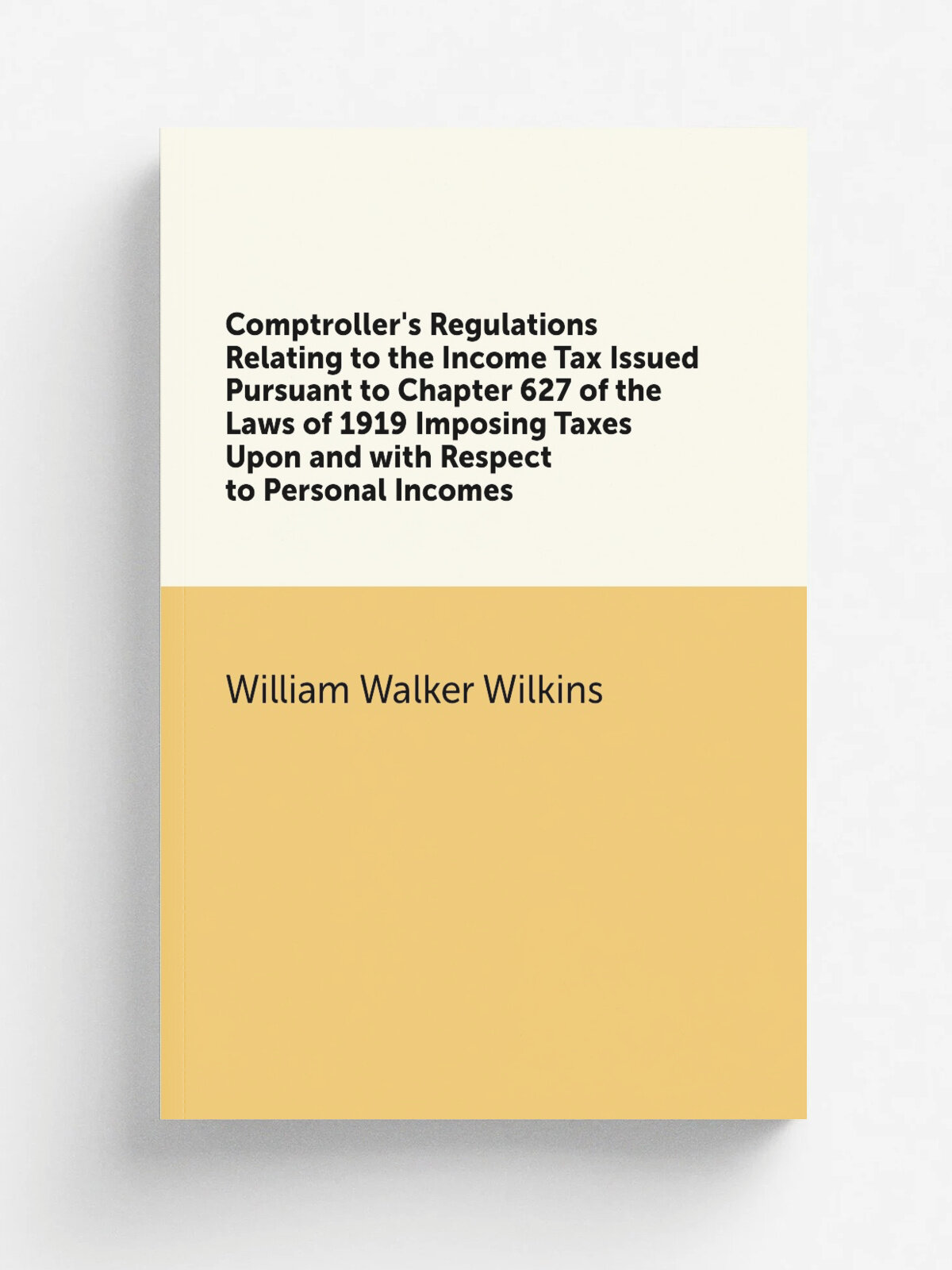 Comptroller's Regulations Relating to the Income Tax Issued Pursuant to Chapter 627 of the Laws of 1919 Imposing Taxes Upon and with Respect to Perso…