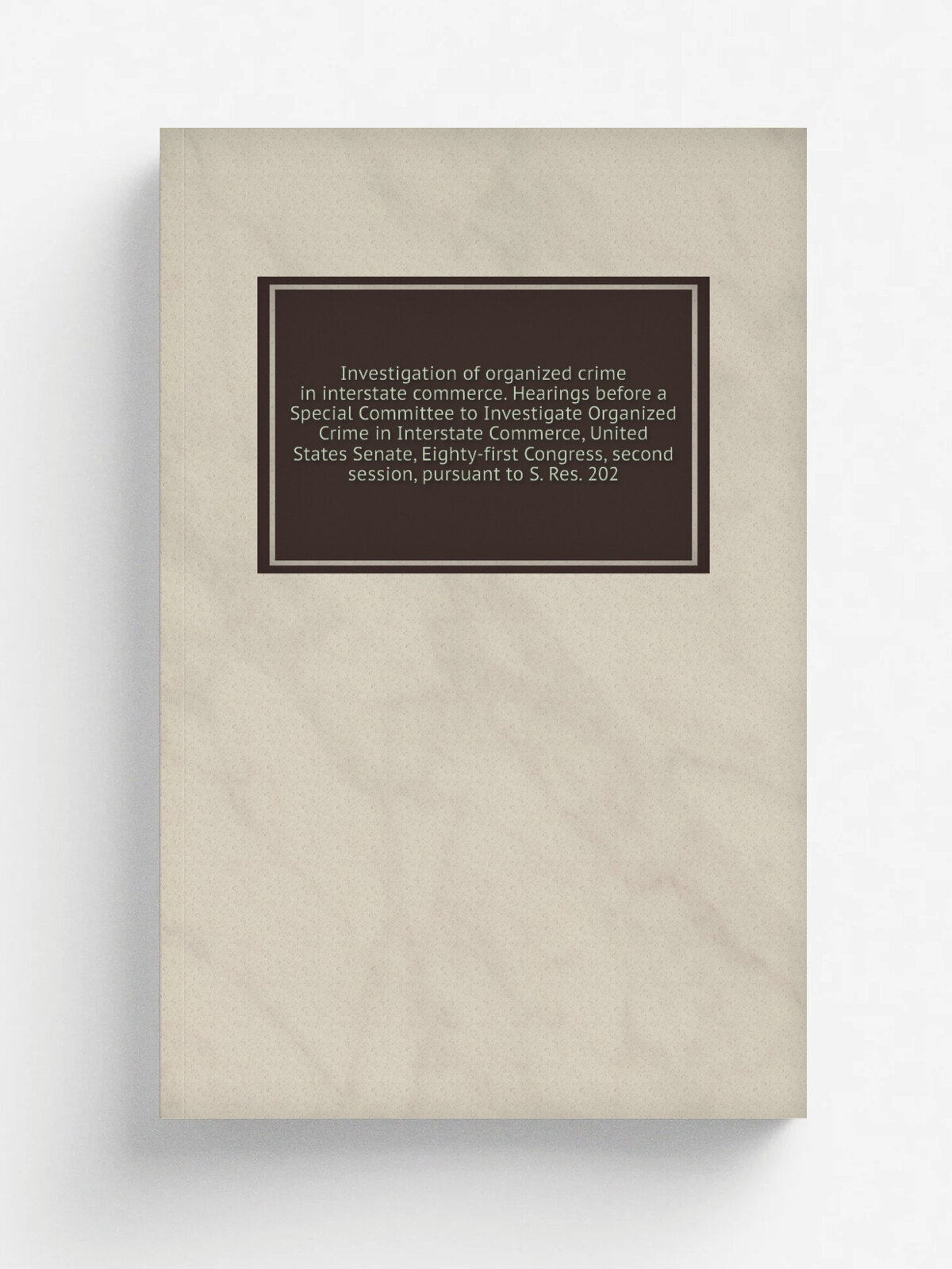 Investigation of organized crime in interstate commerce. Hearings before a Special Committee to Investigate Organized Crime in Interstate Commerce, U…