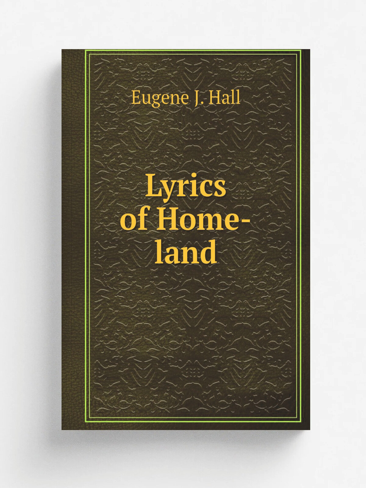 Lyrics of Home-land | Eugene J. Hall | 1882 | S.C. Griggs and company | Репринт
