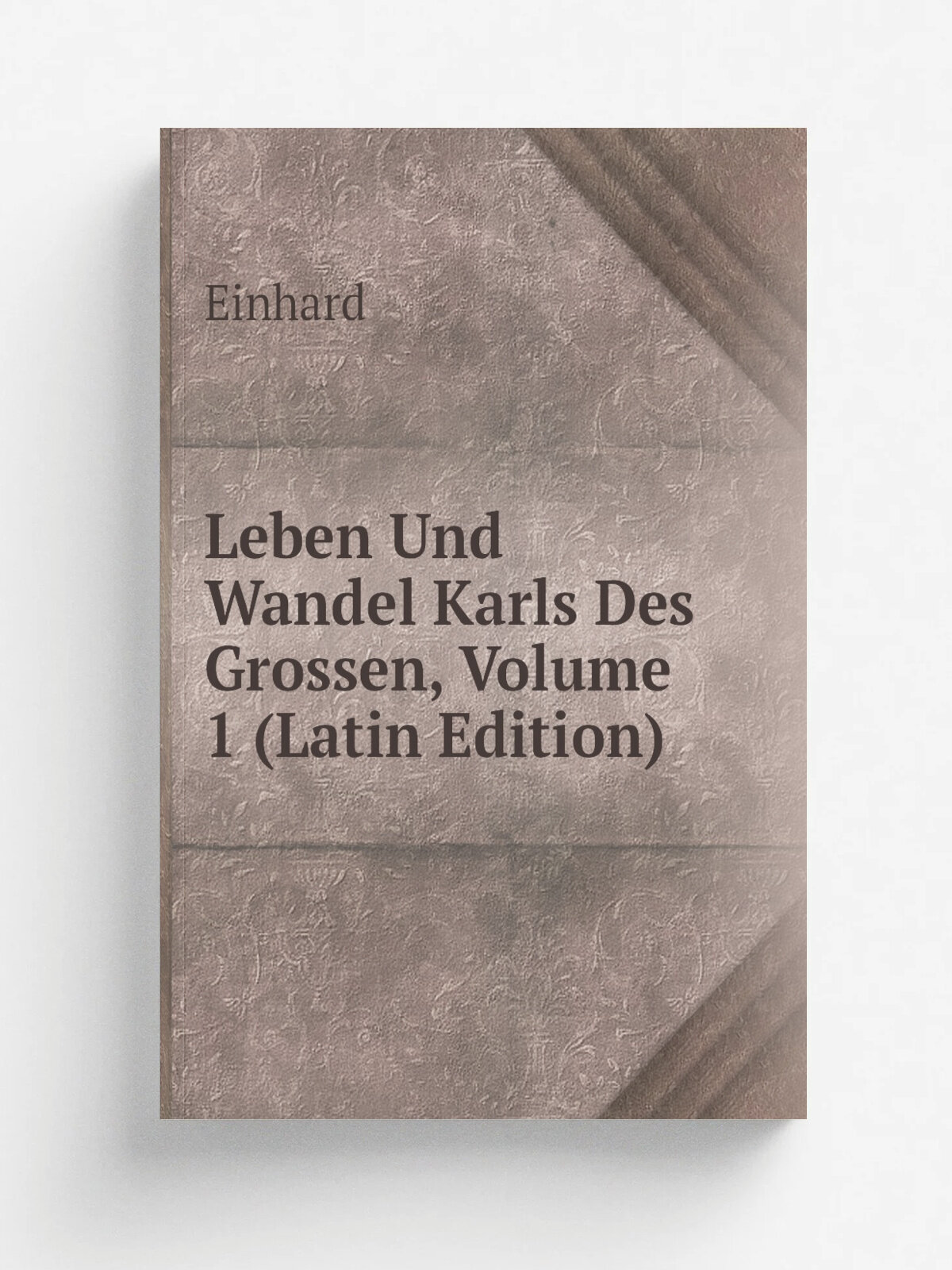 Leben Und Wandel Karls Des Grossen, Volume 1 (Latin Edition) | Einhard | Репринт