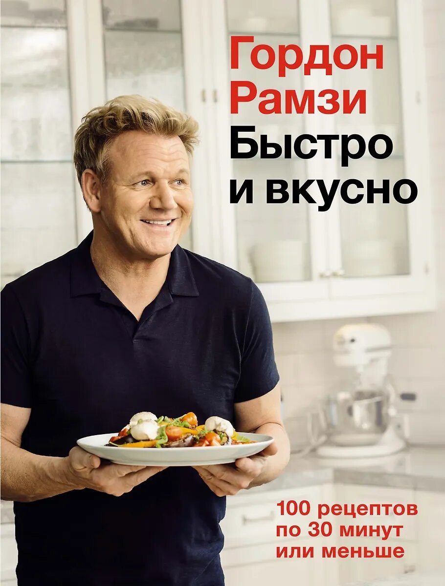 Быстро и вкусно, 100 рецептов по 30 минут или меньше (16+), Колибри, 978-5-389-17525-9, Гордон Рамзи, 2023