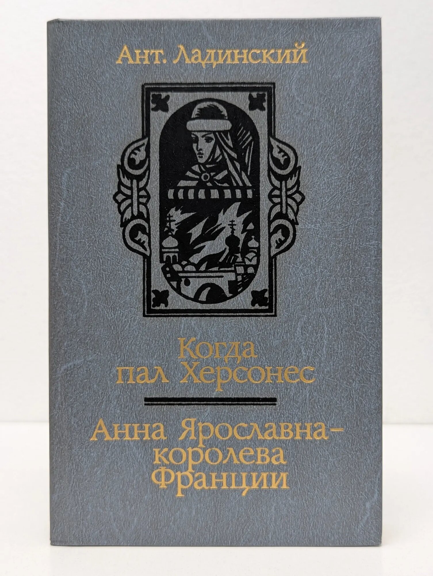 Когда пал Херсонес. Анна Ярославна - королева Франции Ладинский Антон Петрович 1987