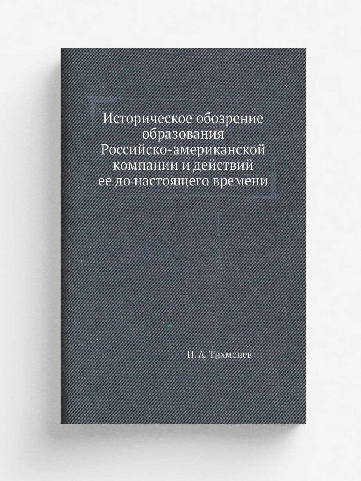 Историческое обозрение образования Российско-американской компании и действий ее до настоящего времени