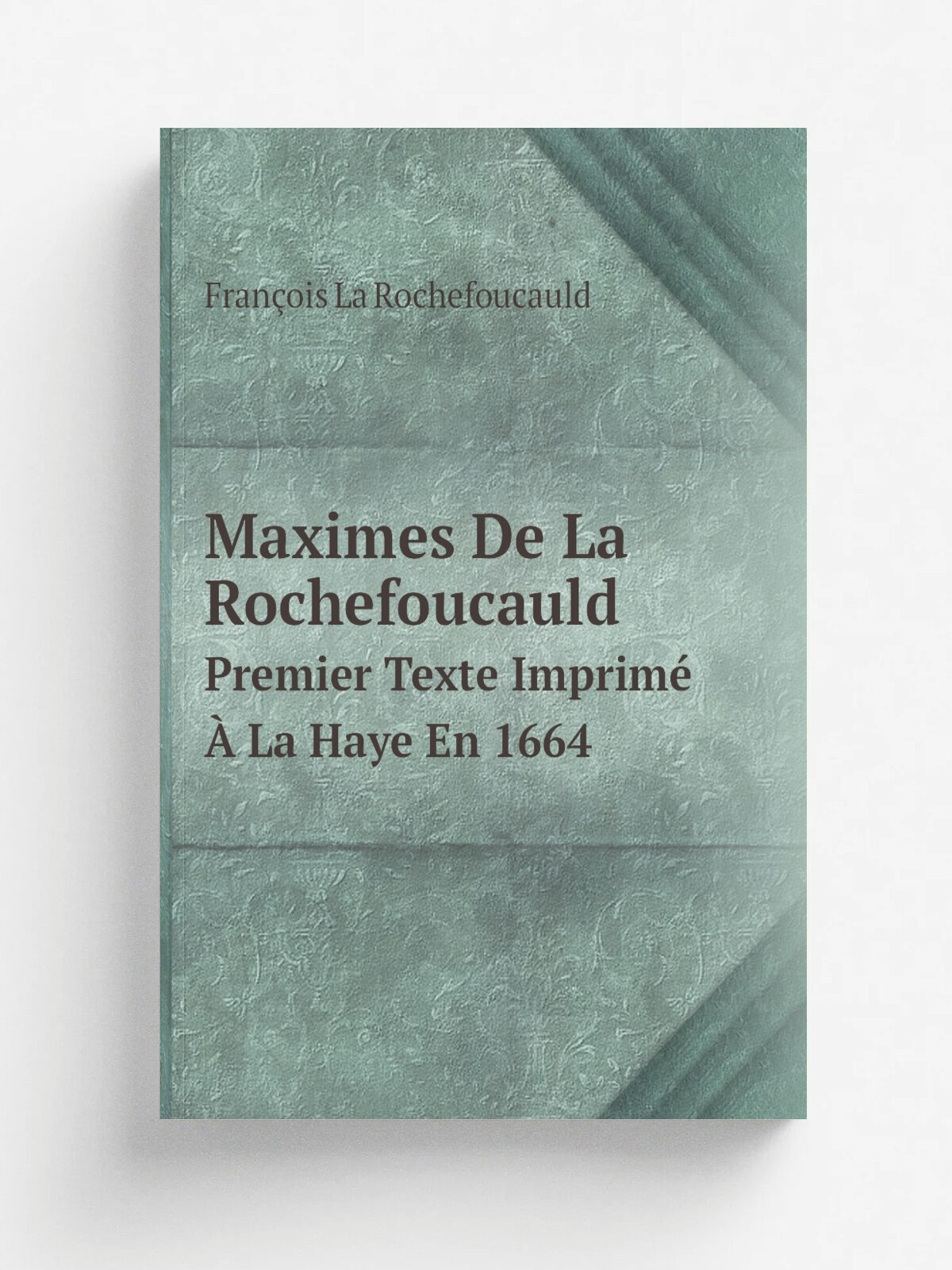 Maximes De La Rochefoucauld. Premier Texte Imprim. . La Haye En 1664