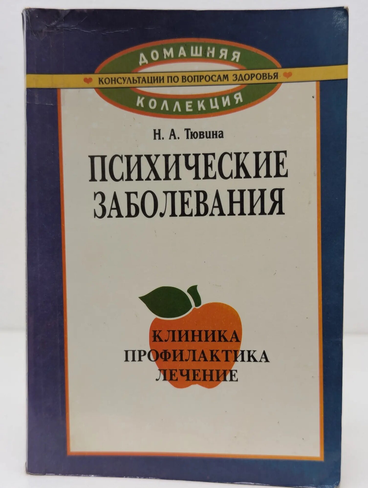 Домашняя коллекция. Психические заболевания. Клиника, лечение, профилактика Тювина Нина Аркадьевна 1997