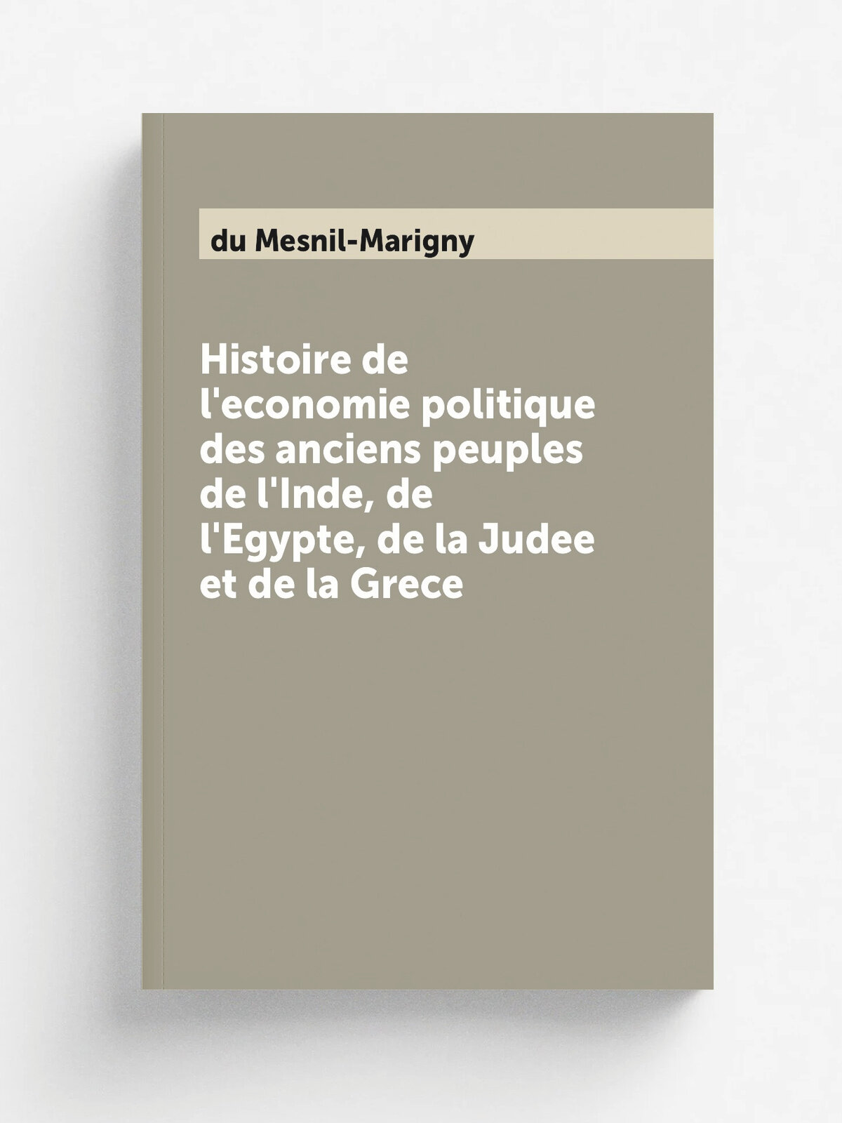 Histoire de l'economie politique des anciens peuples de l'Inde, de l'Egypte, de la Judee et de la Grece