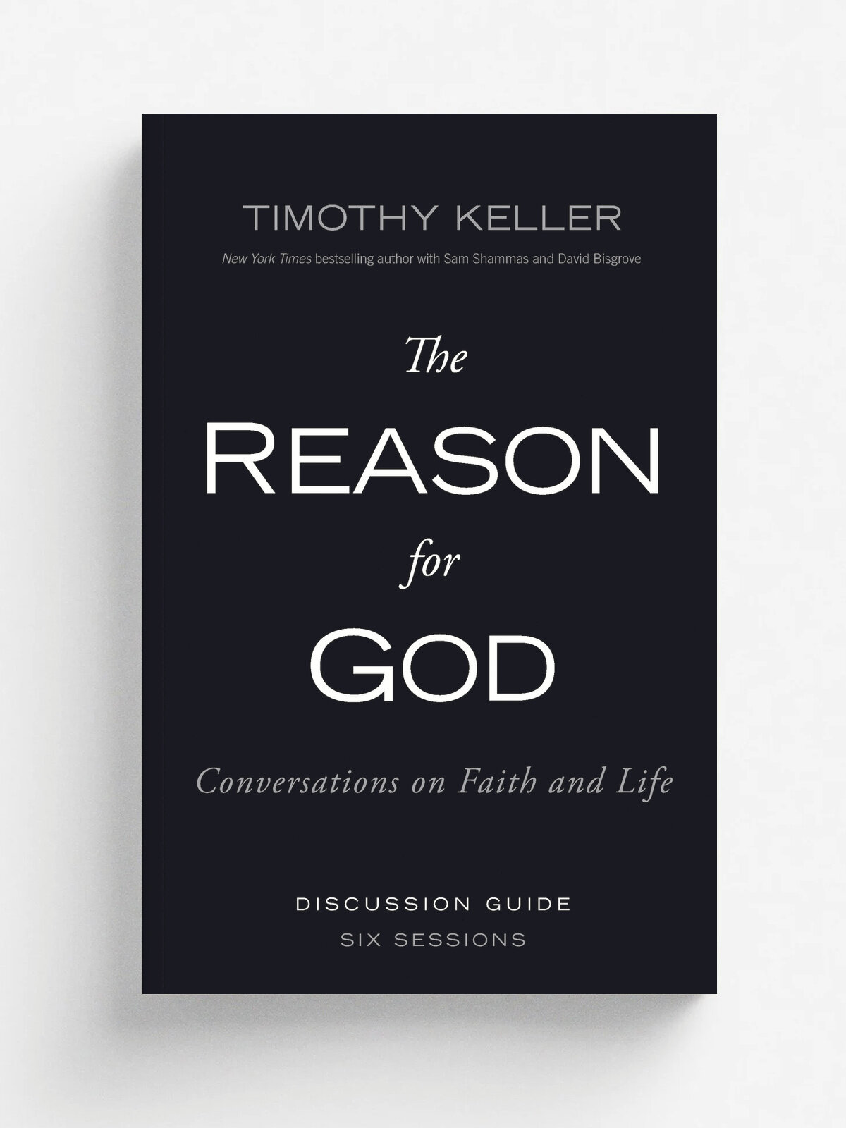 The Reason for God Discussion Guide. Conversations on Faith and Life
