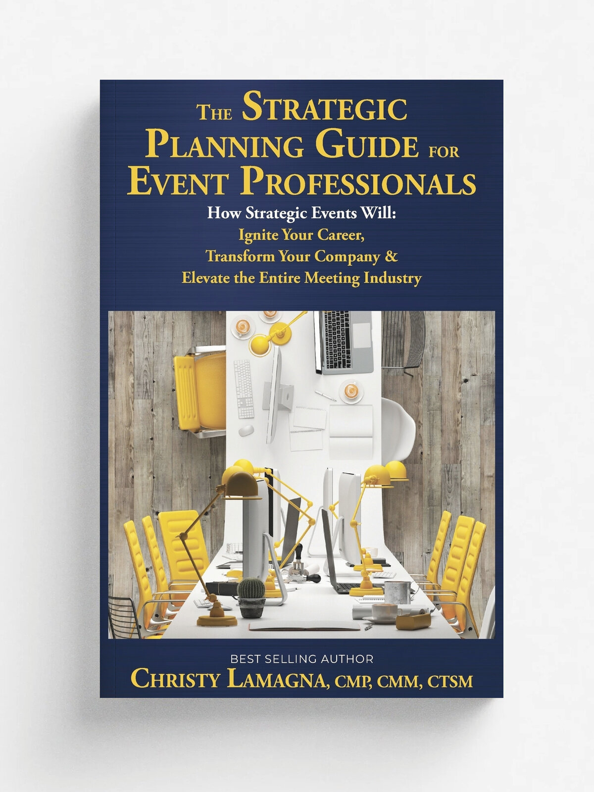 The Strategic Planning Guide for Event Professionals. How Strategic Events Will: Ignite Your Career, Transform Your Company & Elevate the Entire Meet…