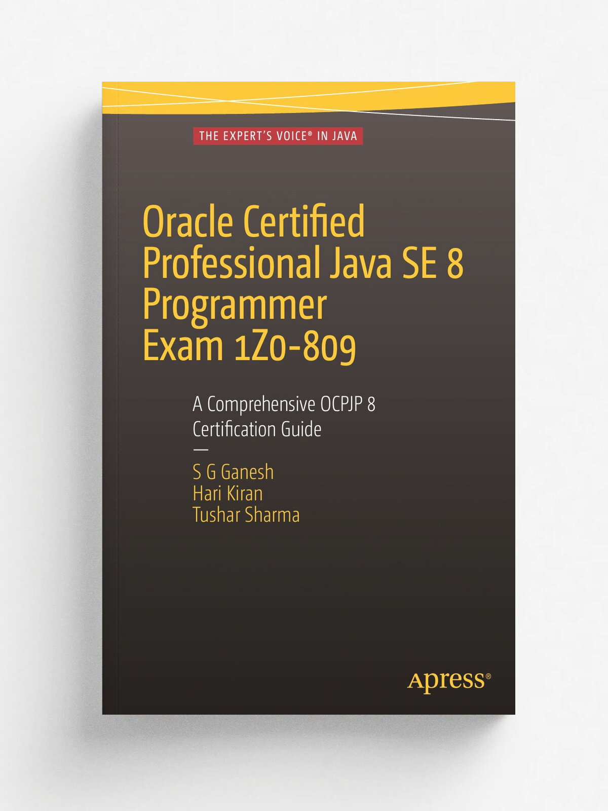 Oracle Certified Professional Java SE 8 Programmer Exam 1Z0-809. A Comprehensive OCPJP 8 Certification Guide : A Comprehensive OCPJP 8 Certification …