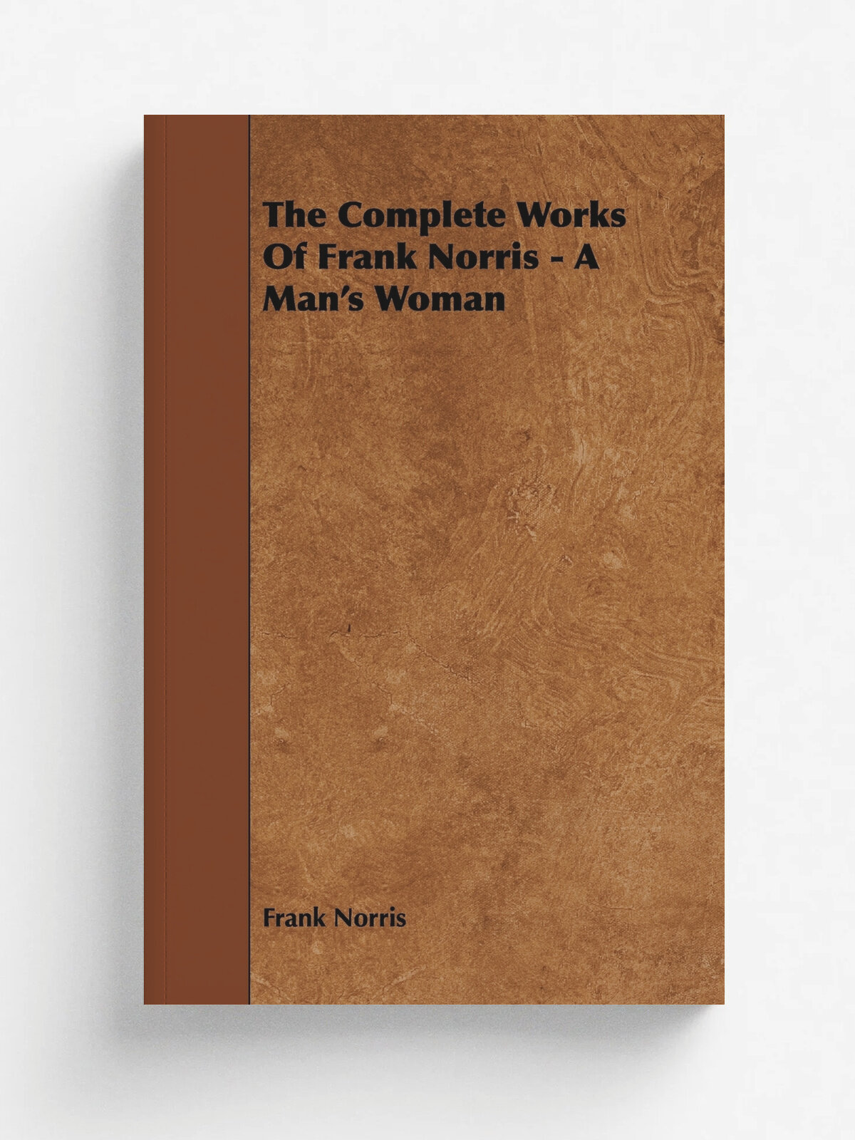 The Complete Works of Frank Norris - A Man's Woman