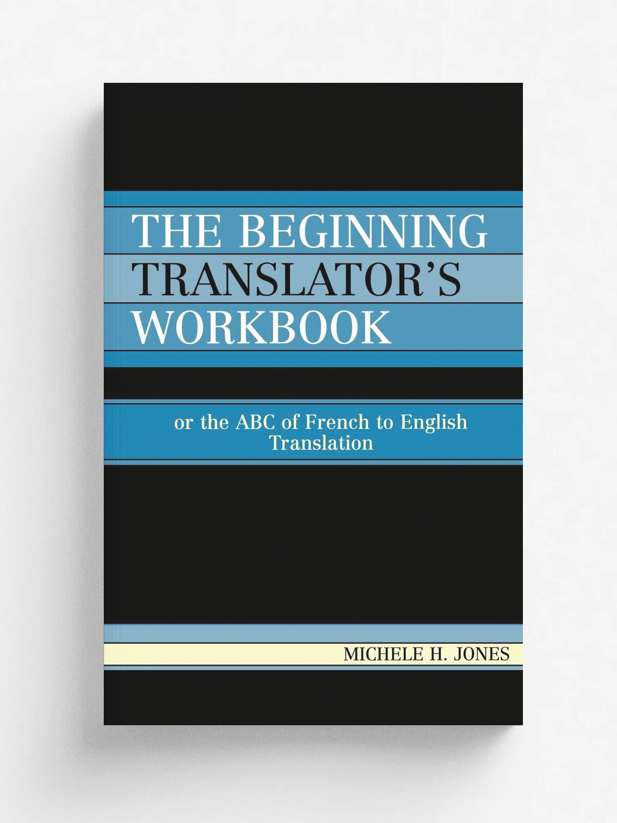 The Beginning Translator's Workbook. Or the ABC of French to English Translation