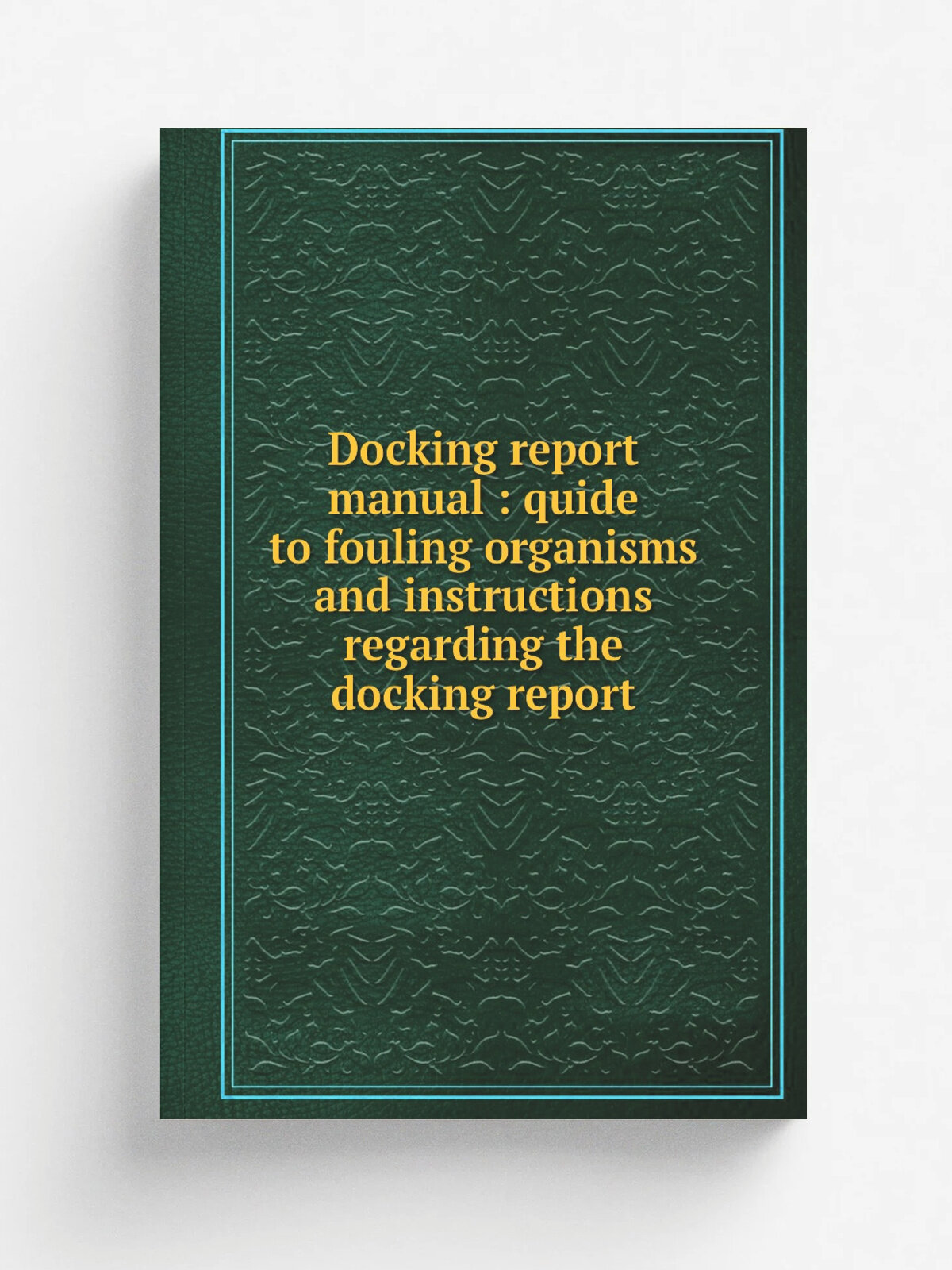 Docking report manual : quide to fouling organisms and instructions regarding the docking report