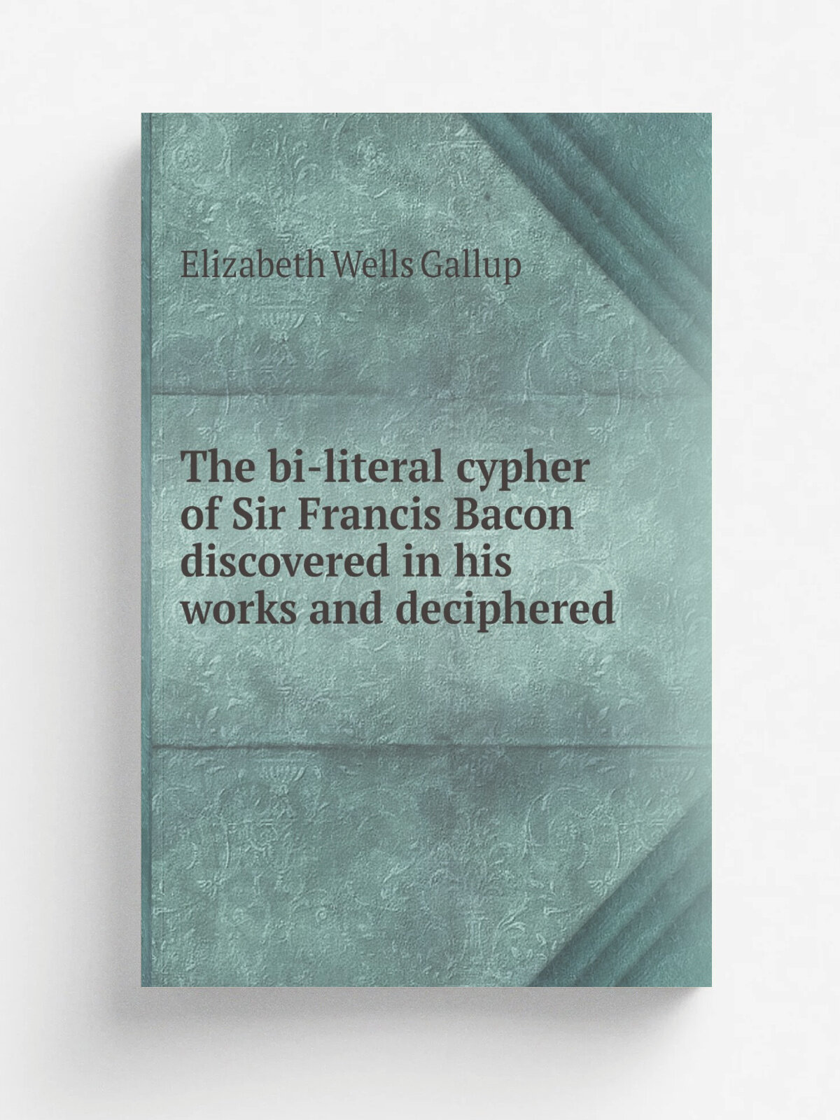 The bi-literal cypher of Sir Francis Bacon discovered in his works and deciphered
