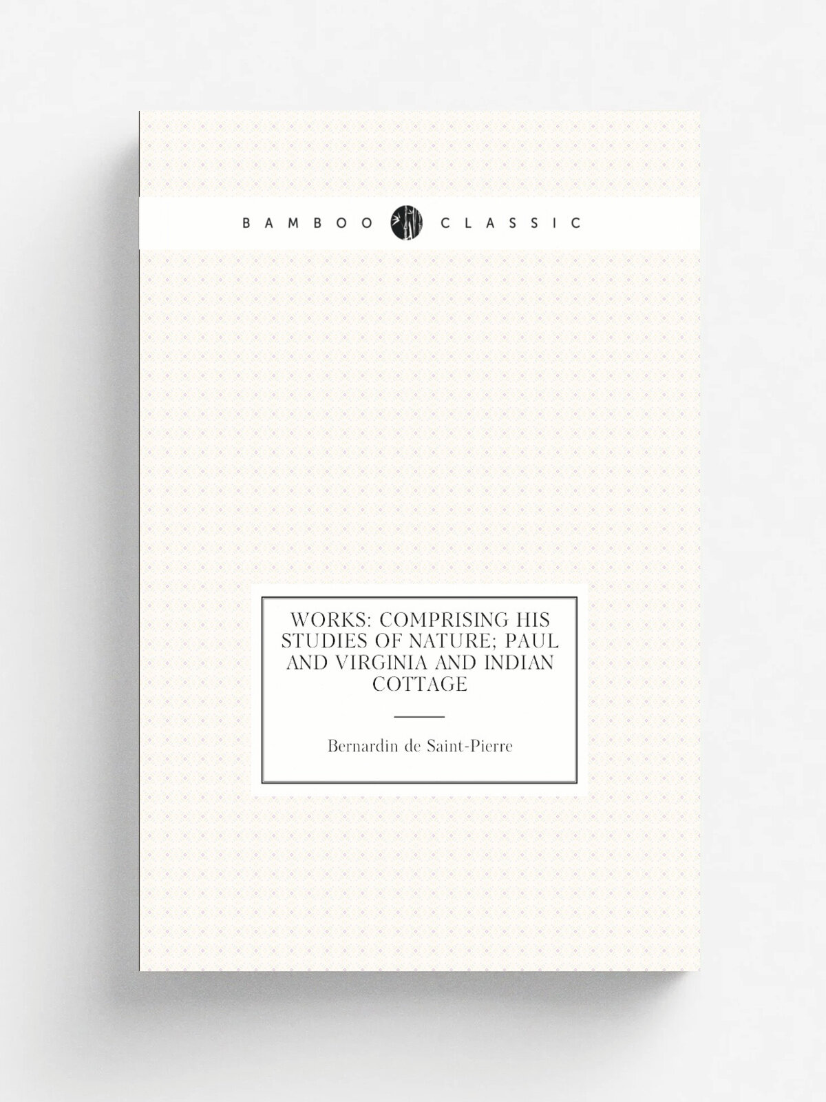 Works: Comprising His Studies of Nature; Paul and Virginia and Indian Cottage