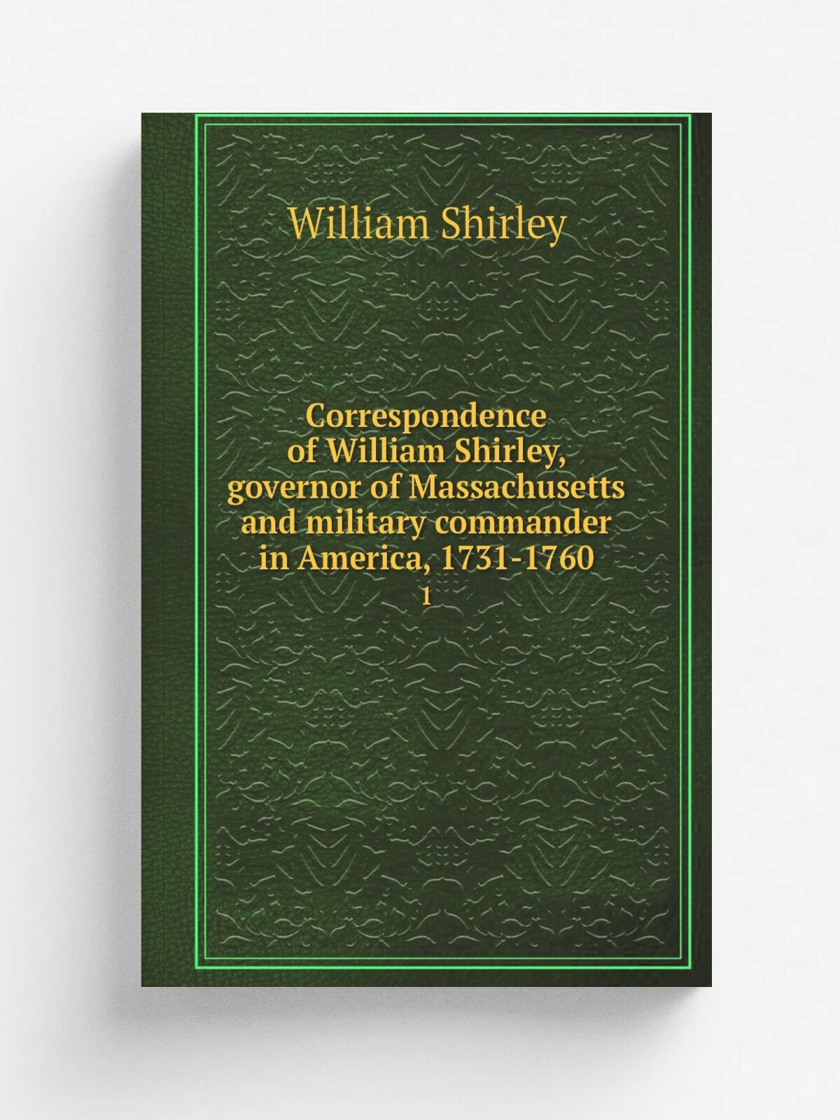 Correspondence of William Shirley, governor of Massachusetts and military commander in America, 1731-1760. 1