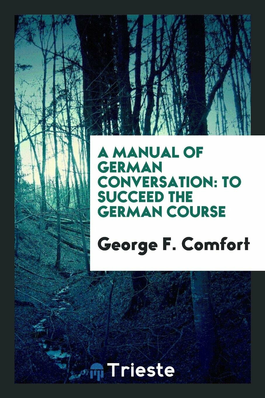 A Manual of German Conversation. To Succeed the German Course