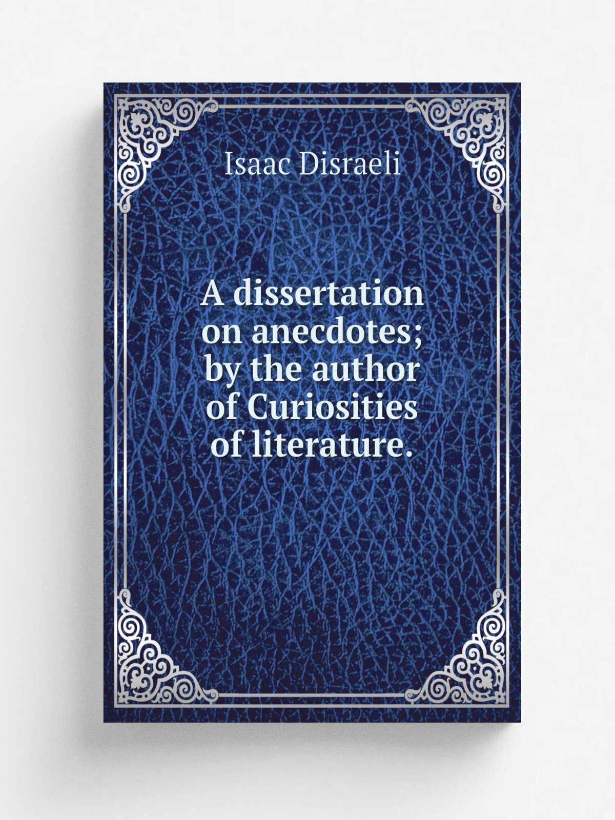 A dissertation on anecdotes; by the author of Curiosities of literature.