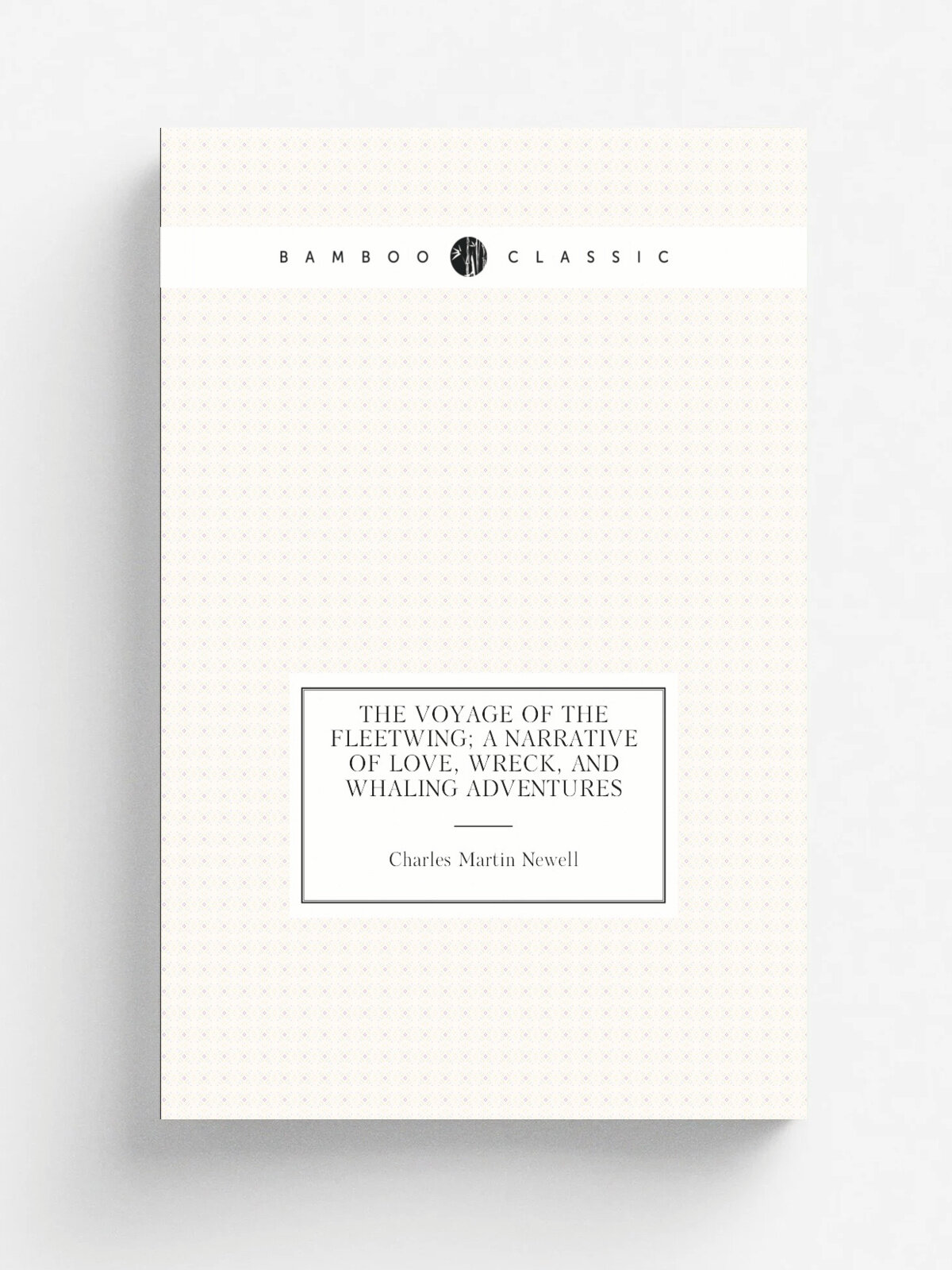 The voyage of the Fleetwing; a narrative of love, wreck, and whaling adventures