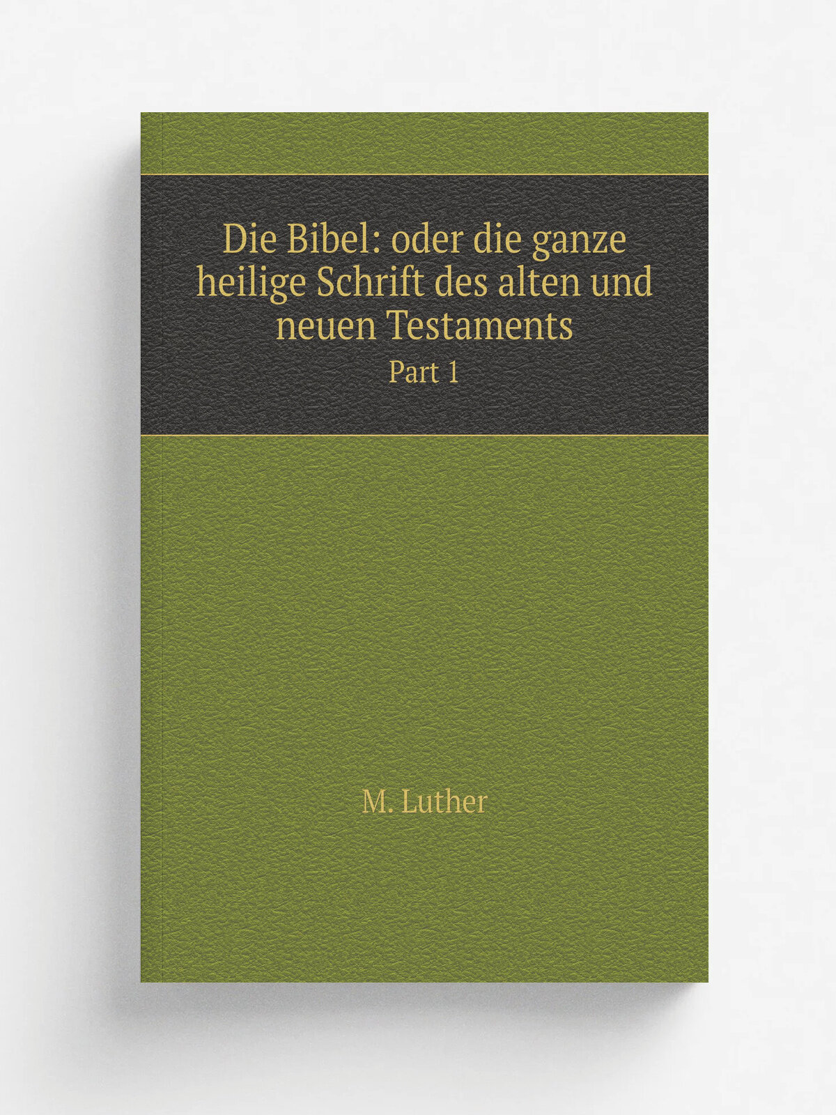 Die Bibel: oder die ganze heilige Schrift des alten und neuen Testaments. Part 1