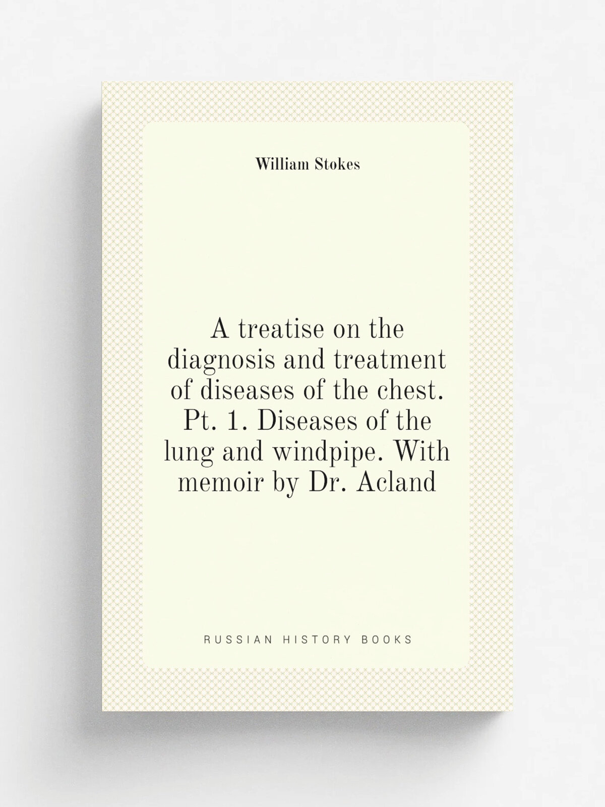 A treatise on the diagnosis and treatment of diseases of the chest. Pt. 1. Diseases of the lung and windpipe. With memoir by Dr. Acland