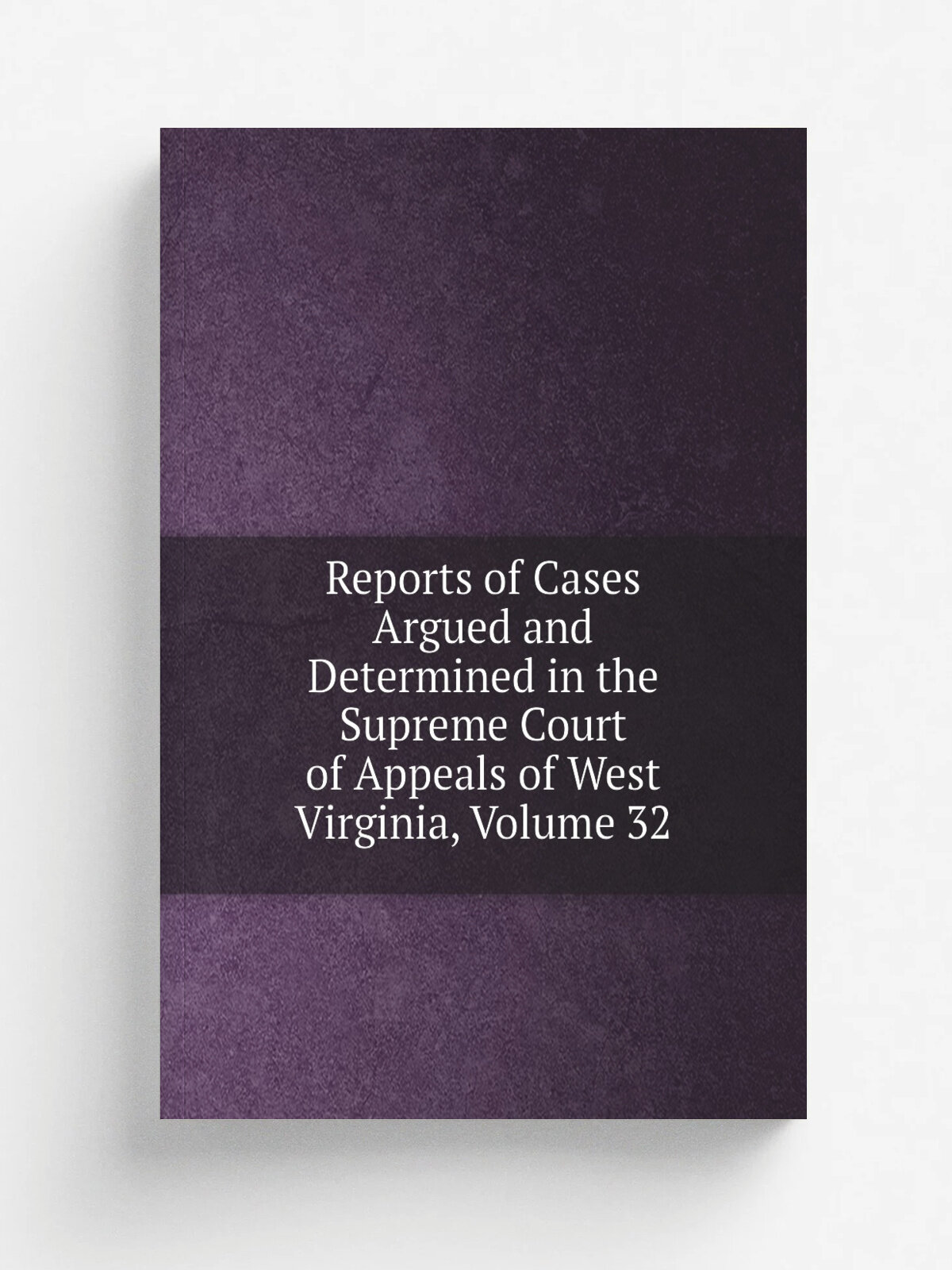 Reports of Cases Argued and Determined in the Supreme Court of Appeals of West Virginia, Volume 32