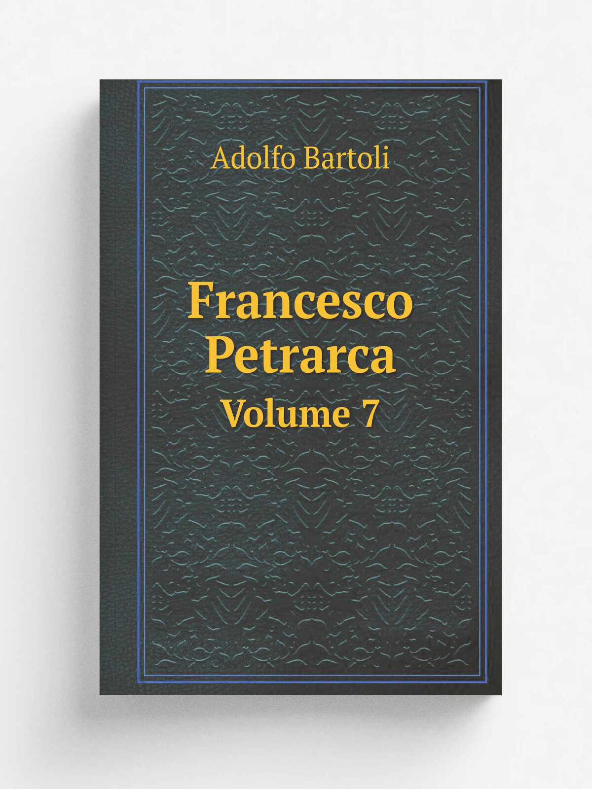 Francesco Petrarca. Volume 7